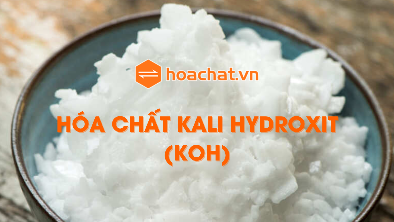 Hóa chất KOH Kali Hydroxit - Dùng làm gì? Mua KOH ở đâu giá tốt?